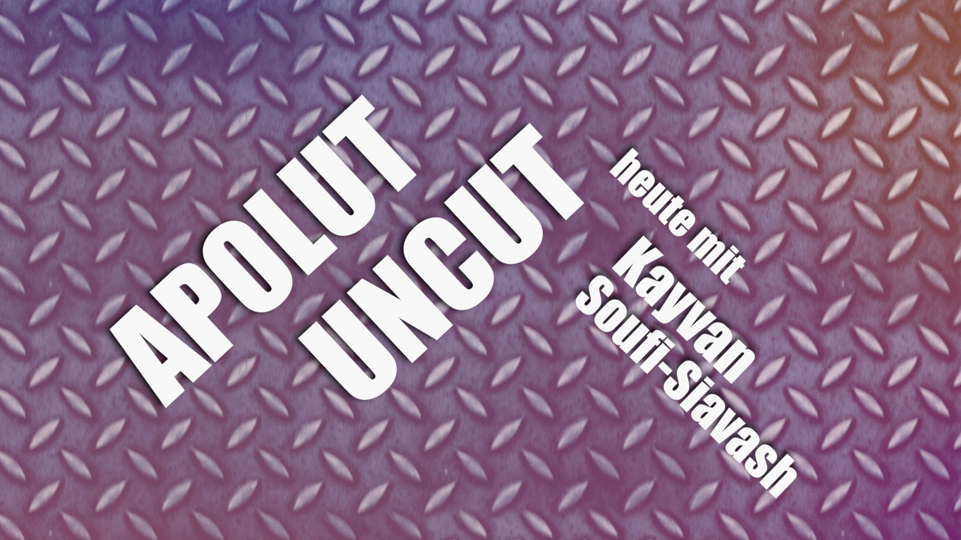 Uncut #11: Heute mit Kayvan Soufi-Siavash